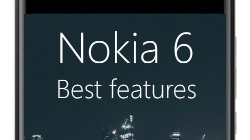 Nokia 6: 6 best features - PhoneArena